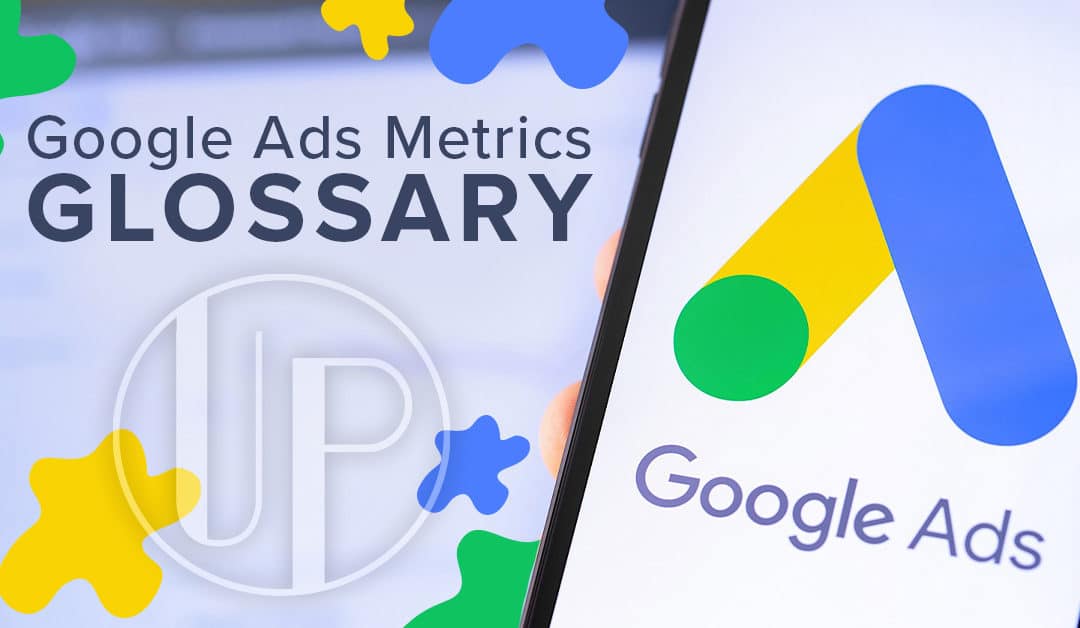 Google Ads Glossary: Metrics To Know | Google Ads Manager | Up Market